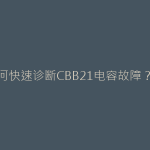 如何快速诊断CBB21电容故障？专业测量技巧揭秘 - 电子元器件网